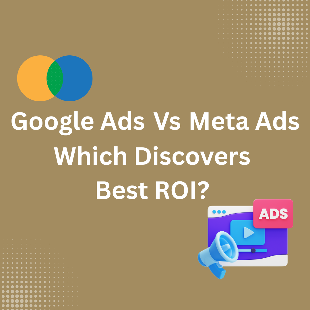Google Ads vs Meta Ads : Which Delivers Better ROI?